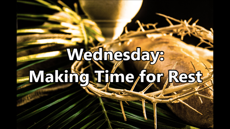 Making Time for Rest (Holy Week Devotionals, Wednesday) – Liberty Hill ...